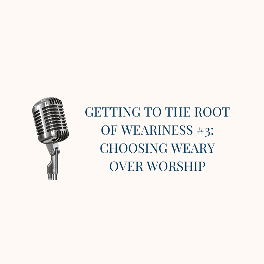 {Root of Weariness #3} Choosing Weary Over Worship - Million Praying Moms