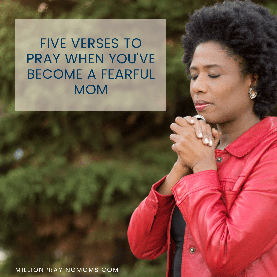 5 Verses to Pray When You've Become a Fearful Mom - Million Praying Moms